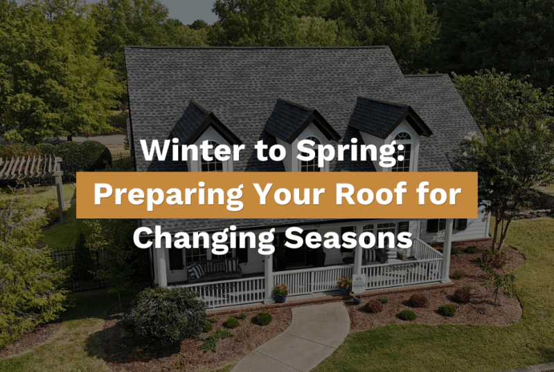 Winter to Spring Roof Maintenance: Preparing Your Roof